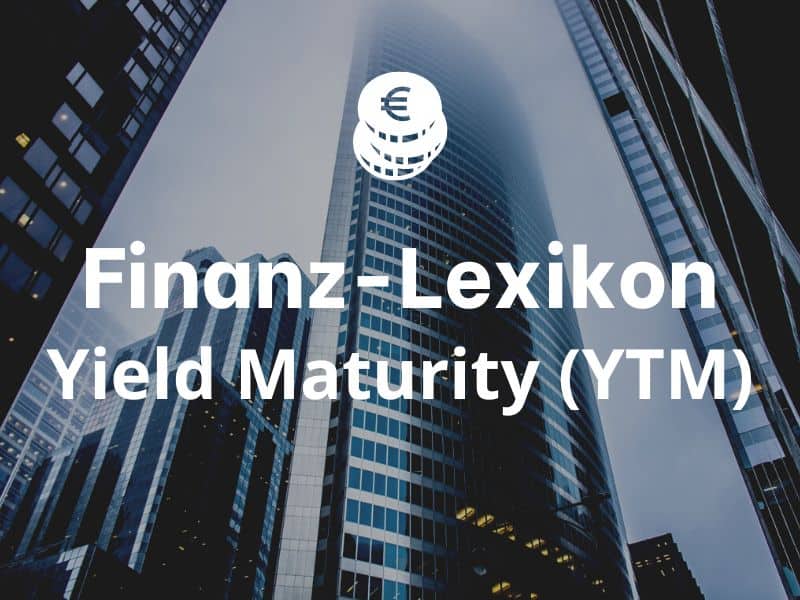 Yield Maturity (YTM) - Finanz-Lexikon